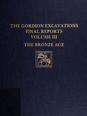 "The Gordion excavations, final reports. Vol. III: the bronze age" by ...